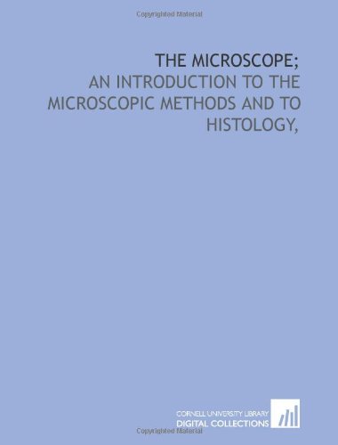 The microscope;: an introduction to the microscopic methods and to ...