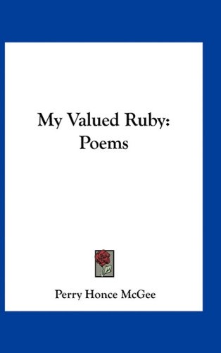 My Valued Ruby: Poems: McGee, Perry Honce: 9781163727560: Amazon.com: Books
