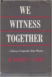 We Witness Together: A History of Cooperative Home Missions: Handy ...