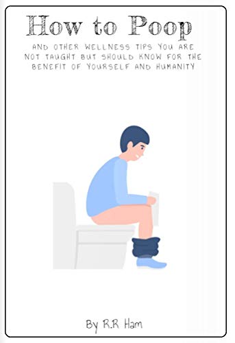 How to Poop: And Other Wellness Tips You Are Not Taught But Should Know ...