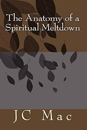 The Anatomy of a Spiritual Meltdown: Mac, Mr JC, Mac, JC, Culliford, Dr ...