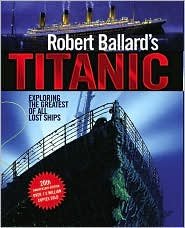 Robert Ballard's Titanic: Exploring the Greatest of all Lost Ships ...