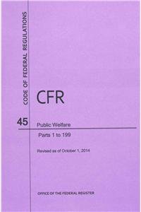 Code of Federal Regulations Title 45, Public Welfare, Parts 1-199, 2014 ...