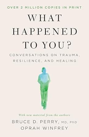 What Happened to You?: Conversations on Trauma, Resilience, and Healing ...