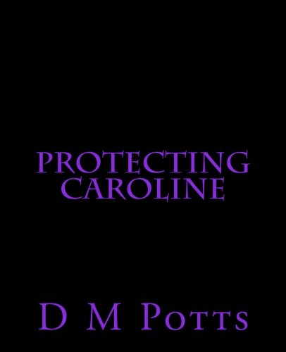 Protecting Caroline: Potts, D M: 9781479279029: Amazon.com: Books