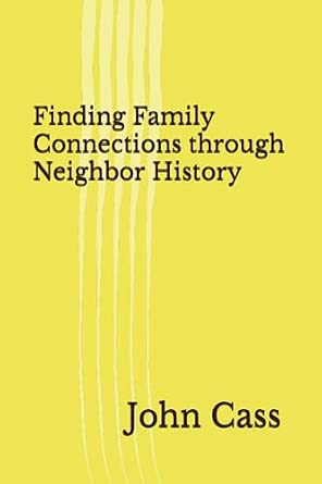 Finding Family Connections through Neighbor History: Cass, John ...