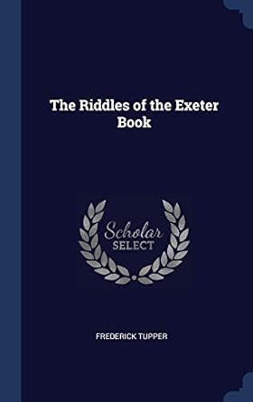 The Riddles of the Exeter Book: Tupper, Frederick: 9781340367718 ...