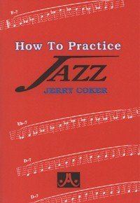 How to Practice Jazz: Amazon.co.uk: Jerry Coker: Books