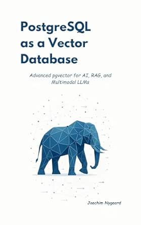 Amazon.com: PostgreSQL as a Vector Database: Advanced pgvector for AI, RAG, and Multimodal LLMs ...