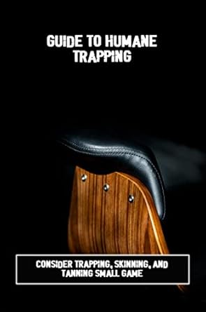 Guide To Humane Trapping: Consider Trapping, Skinning, And Tanning ...