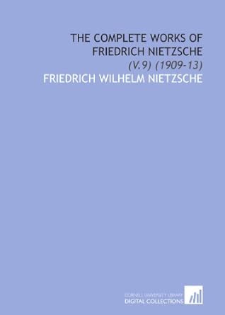 The Complete Works of Friedrich Nietzsche: (V.9) (1909-13): Nietzsche ...