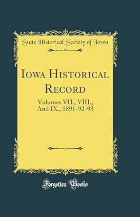 Iowa Historical Record: Volumes VII., VIII., And IX., 1891-92-93 ...