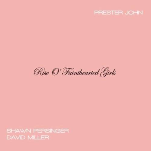 Play Rise O' Fainthearted Girls by Prester John, Shawn Persinger ...