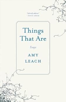 Things That Are: Essays: Leach, Amy: 9781571313515: Amazon.com: Books
