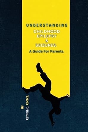 UNDERSTANDING CHILDHOOD EPILEPSY & SEIZURES: A Guide For Parents (Navigating The World of ...