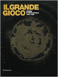 Il grande gioco. Forme d'arte in Italia 1947-1989. CAtalogo della mostra (Lissone, Milano ...