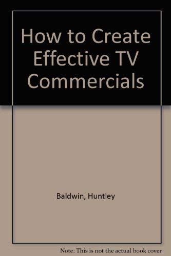 How to Create Effective TV Commercials: Huntley Baldwin: 9780872510630 ...