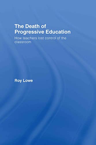 The Death of Progressive Education: How Teachers Lost Control of the ...