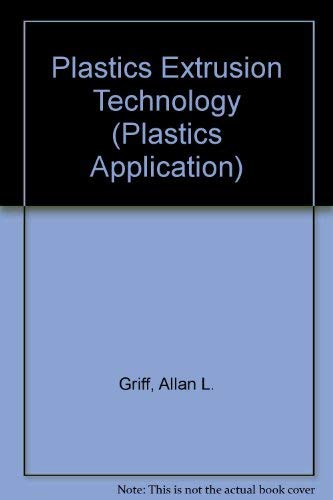 Plastics Extrusion Technology (Plastics Application): Griff, Allan L ...