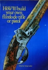 How to Build Your Own Flintlock Rifle or Pistol : Lauber, George ...