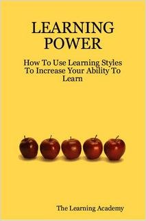 LEARNING POWER: How To Use Learning Styles To Increase Your Ability To ...