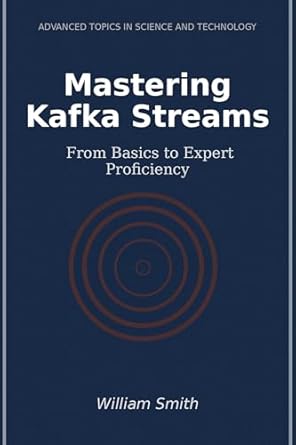 Mastering Kafka Streams: From Basics to Expert Proficiency eBook ...