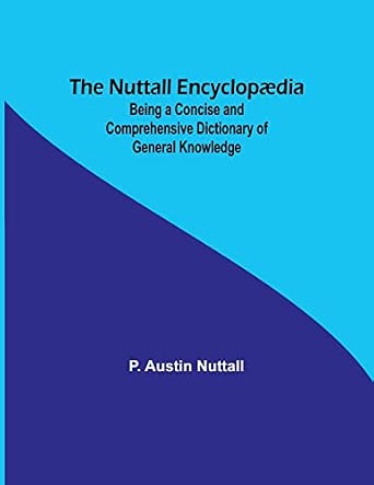 The Nuttall Encyclopædia; Being a Concise and Comprehensive Dictionary ...