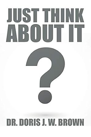 Just Think About It: Brown, Dr. Doris J. W.: 9781504961288: Amazon.com ...