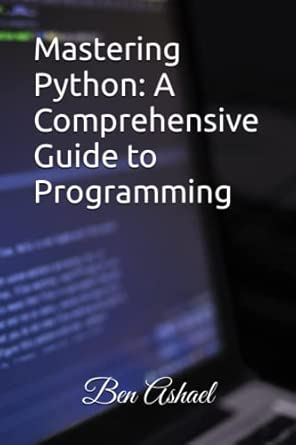 Mastering Python: A Comprehensive Guide to Programming: Ashael, Ben ...