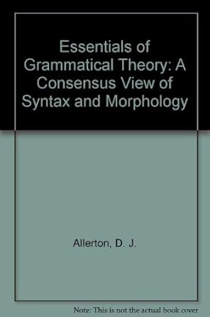 Essentials of grammatical theory: A consensus view of syntax and morphology: Allerton, D. J ...