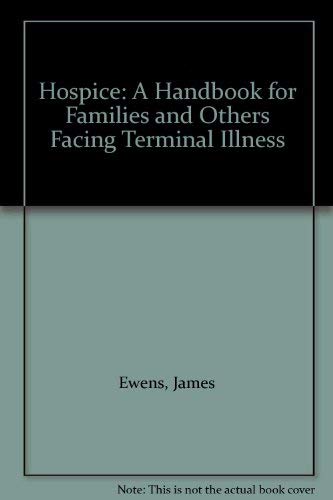 Hospice: A Handbook for Families and Others Facing Terminal Illness ...