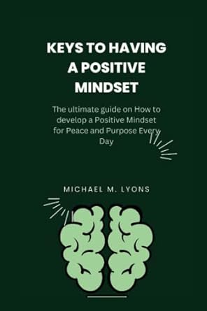 KEYS TO HAVING A POSITIVE MINDSET: The ultimate guide on How to develop ...