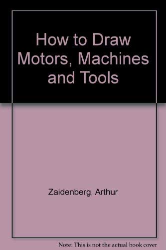 How to draw motors, machines and tools: Zaidenberg, Arthur ...