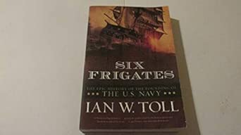Six Frigates: The Epic History of the Founding of the U.S. Navy: Toll ...