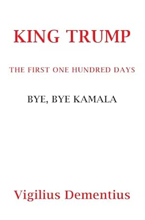 KING TRUMP: THE FIRST ONE HUNDRED DAYS BYE, BYE KAMALA - Kindle edition ...