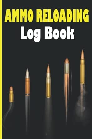 Ammo Reloading Log Book: Reloading Data journal Log Book For Tracking ...