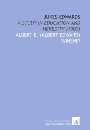 Jukes-Edwards: A Study in Education and Heredity (1900): Winship ...