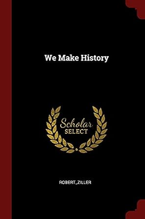 We Make History: Robert_Ziller, Robert_Ziller: 9781376190618: Amazon ...