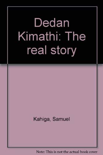 Dedan Kimathi: The real story (The Masterpiece series): Kahiga, Samuel ...