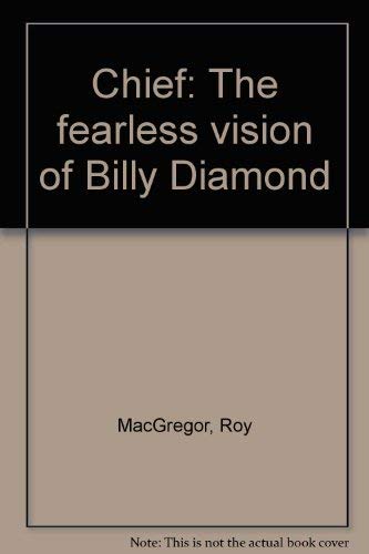 Chief: The fearless vision of Billy Diamond: Roy MacGregor; Billy ...
