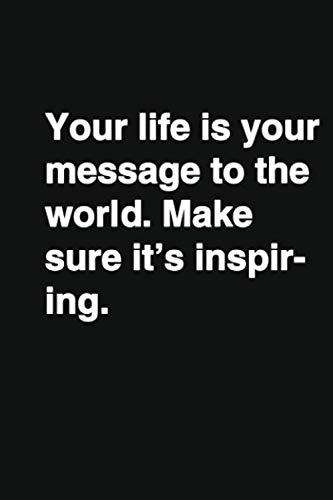 Your life is your message to the world. Make sure it's inspiring ...