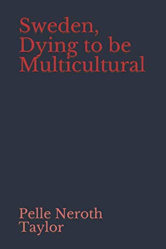 Sweden, Dying to be Multicultural: The rise and fall of the ...