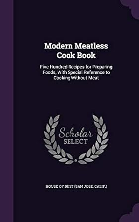 Buy Modern Meatless Cook Book: Five Hundred Recipes for Preparing Foods ...