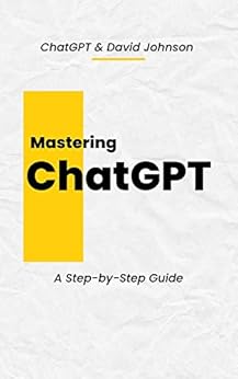 Mastering ChatGPT: A Step-By-Step Guide eBook : Johnson, David, GPT, Chat: Amazon.ca: Kindle Store