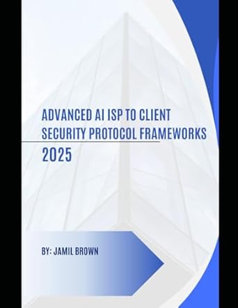 Advanced AI ISP to Client Security Protocol Frameworks (Advanced Internet Security Technologies ...