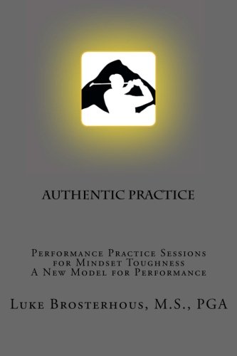 Authentic Practice: Performance Practice Sessions for Mindset Toughness ...
