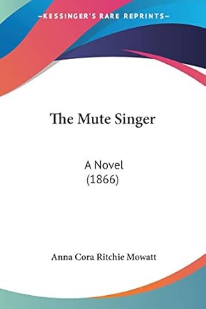 The Mute Singer: A Novel (1866): Mowatt, Anna Cora Ritchie ...