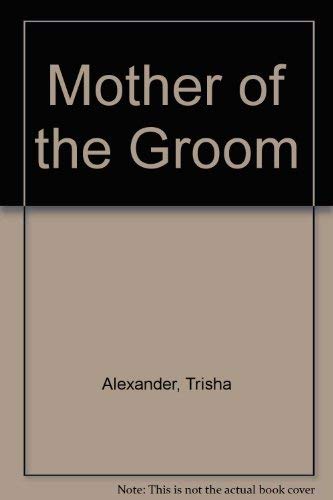 Mother of the Groom: Alexander, Trisha: 9780373589630: Amazon.com: Books