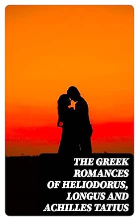 The Greek Romances of Heliodorus, Longus and Achilles Tatius - Kindle ...