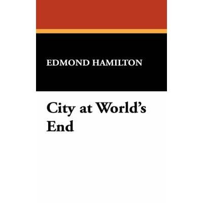 City at World's End (Hardback) - Common: Edmond Hamilton: 0884584942860 ...